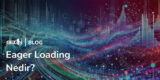 Eager Loading Nedir? - Gezgin Ajans A.Ş.